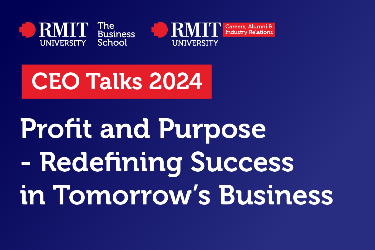 CEO Talks 2024: Profit and Purpose - Redefining Success in Tomorrow’s Business - RMIT University